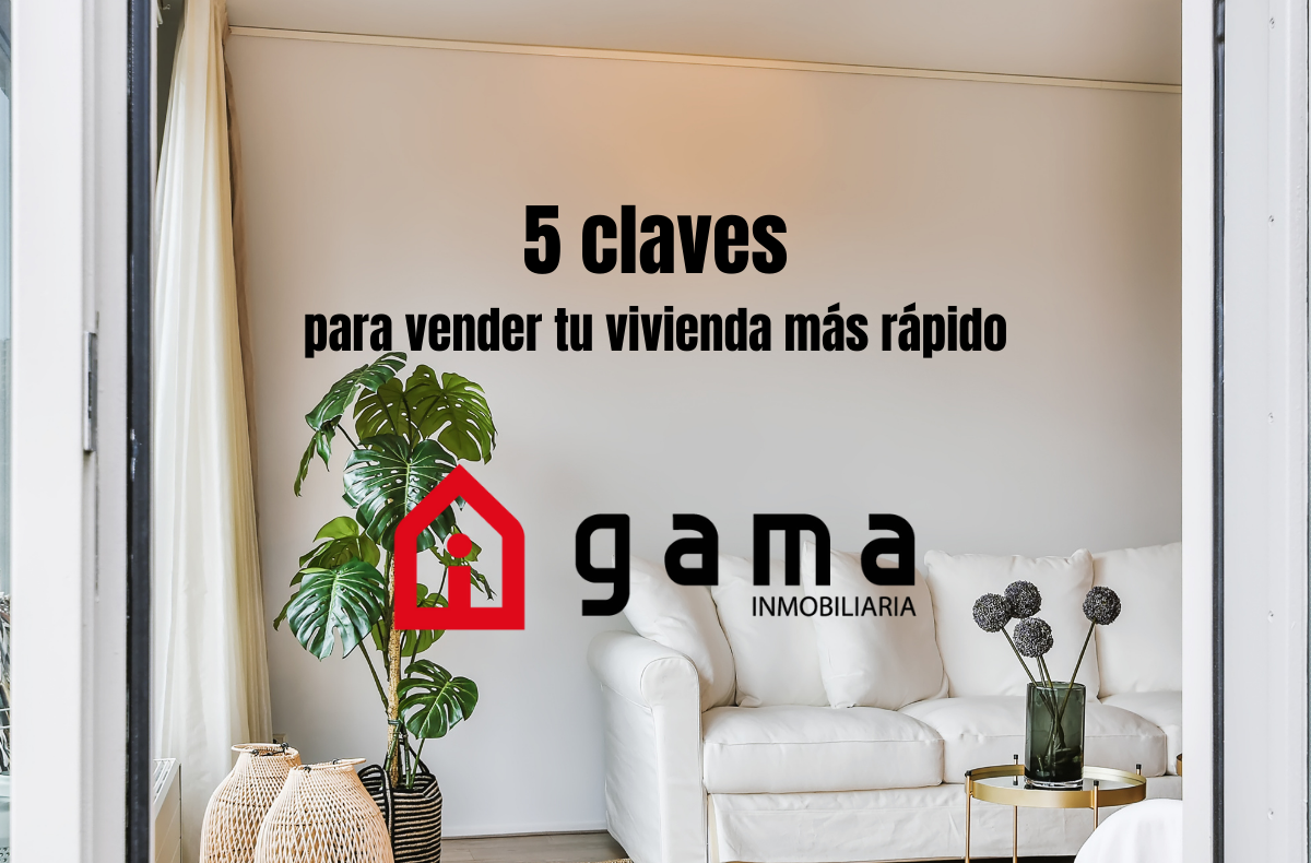 Cómo preparar tu vivienda para venderla más rápido - Gama Inmobiliaria